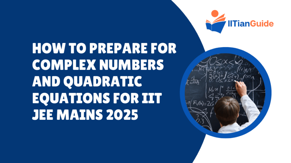 How to Prepare for Complex Numbers and Quadratic Equations for IIT JEE Mains 2025